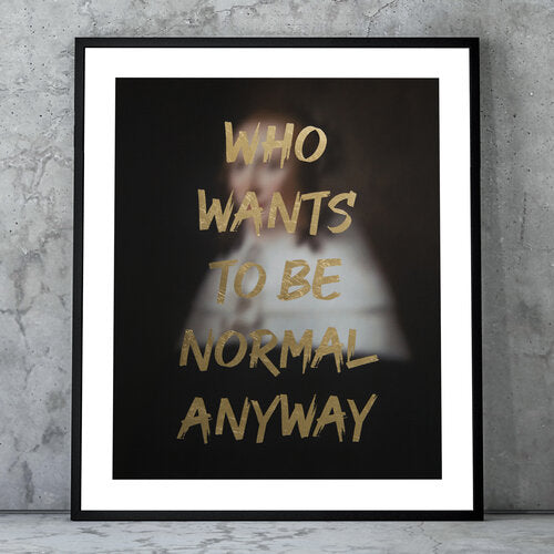 "WHO WANTS TO BE NORMAL ANYWAY" Limited Edition Hand Finished Print By ...